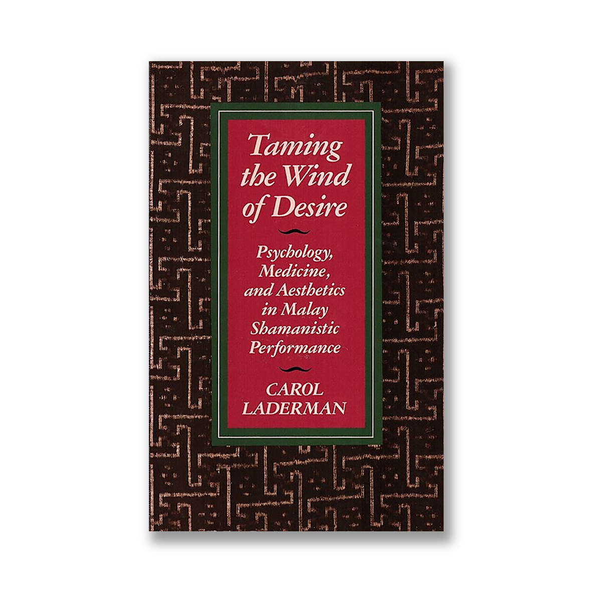 Taming the Wind of Desire: Psychology, Medicine and Asthetics in Malay ...