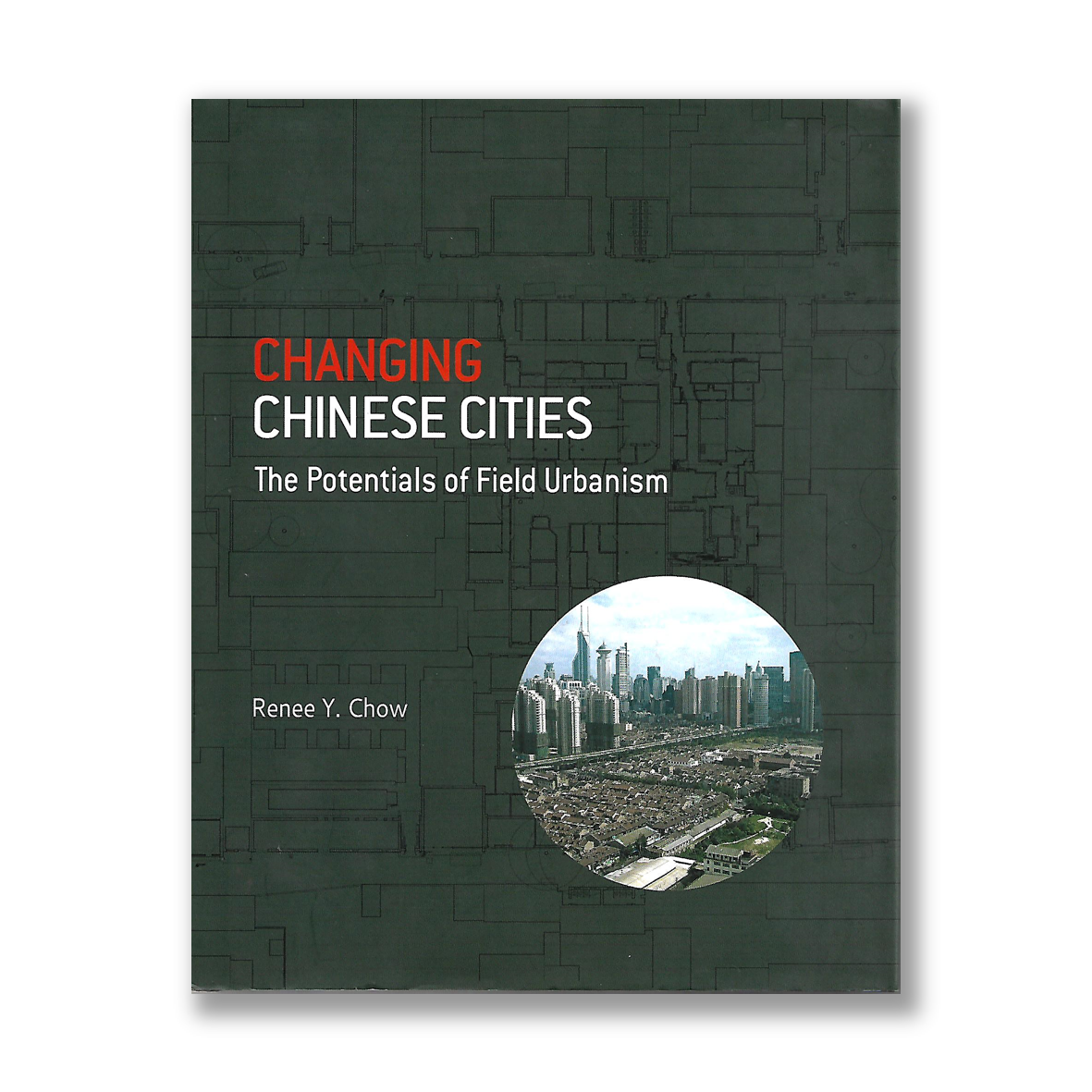 RENEE Y. CHOW, Changing Chinese Cities: The Potentials of Field Urbanism