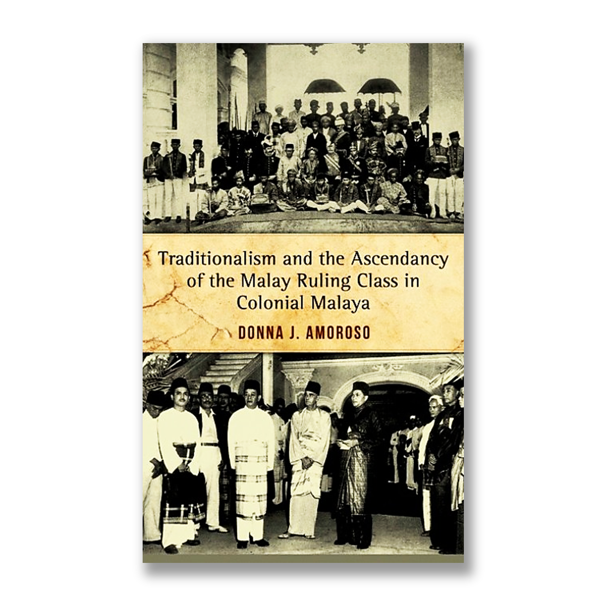 Traditionalism and the Ascendancy of the Malay Ruling Class in Colonial ...