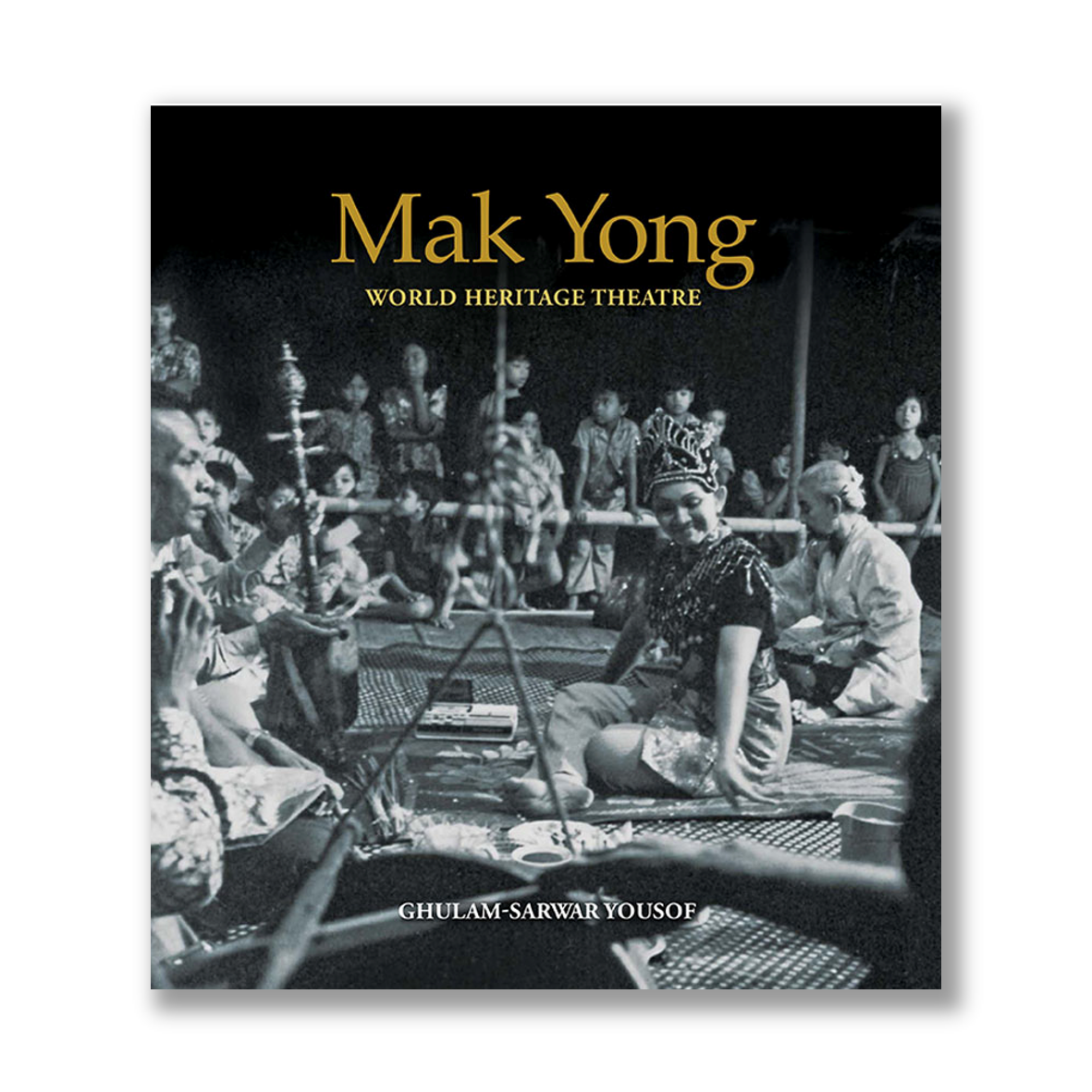 GHULAM-SARWAR YOUSOF, Mak Yong: World Heritage Theatre