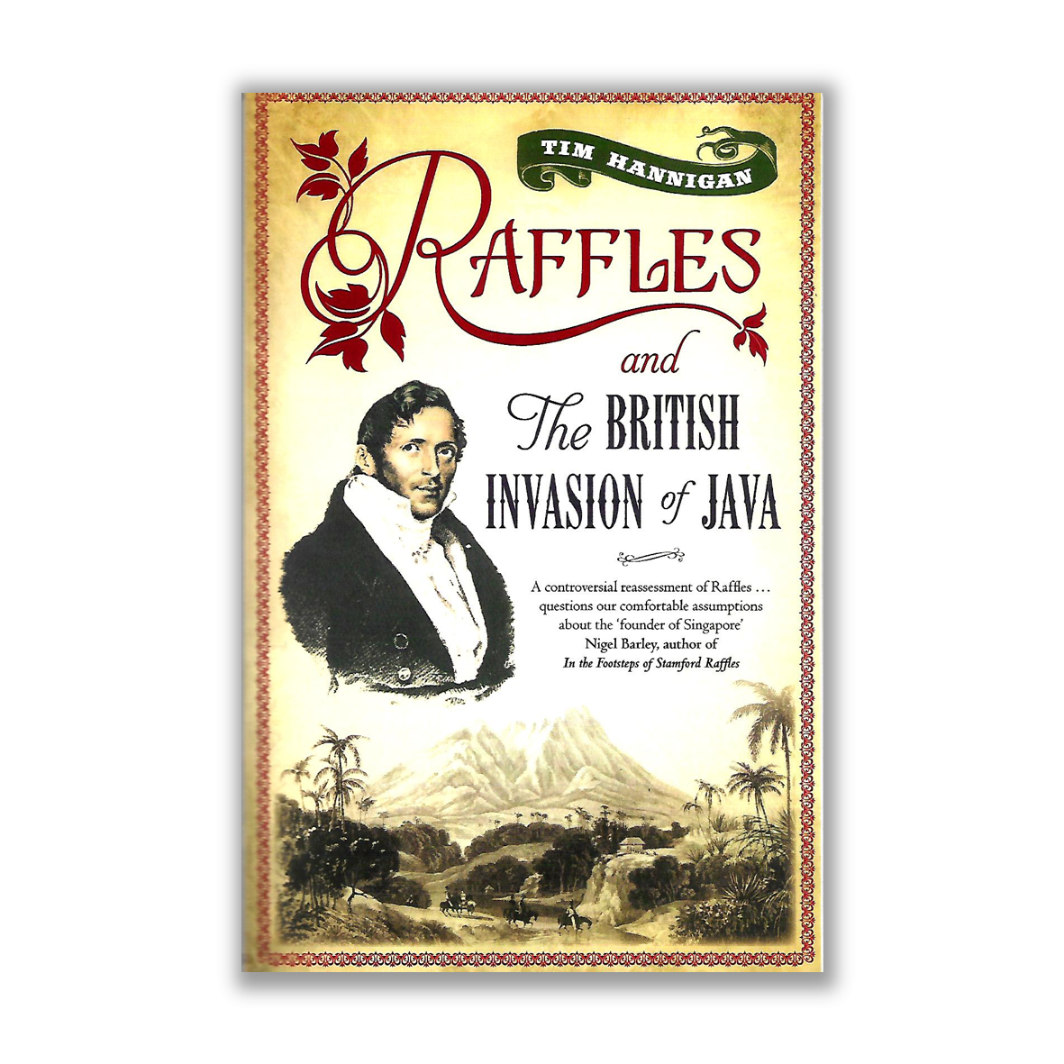 TIM HANNIGAN, Raffles and the British Invasion of Java