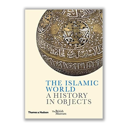The Islamic World: A History in Objects by Ladan Akbarnia - Riwayat