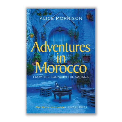 Adventures in Morocco: From the Souks to the Sahara by Alice Morisson ...
