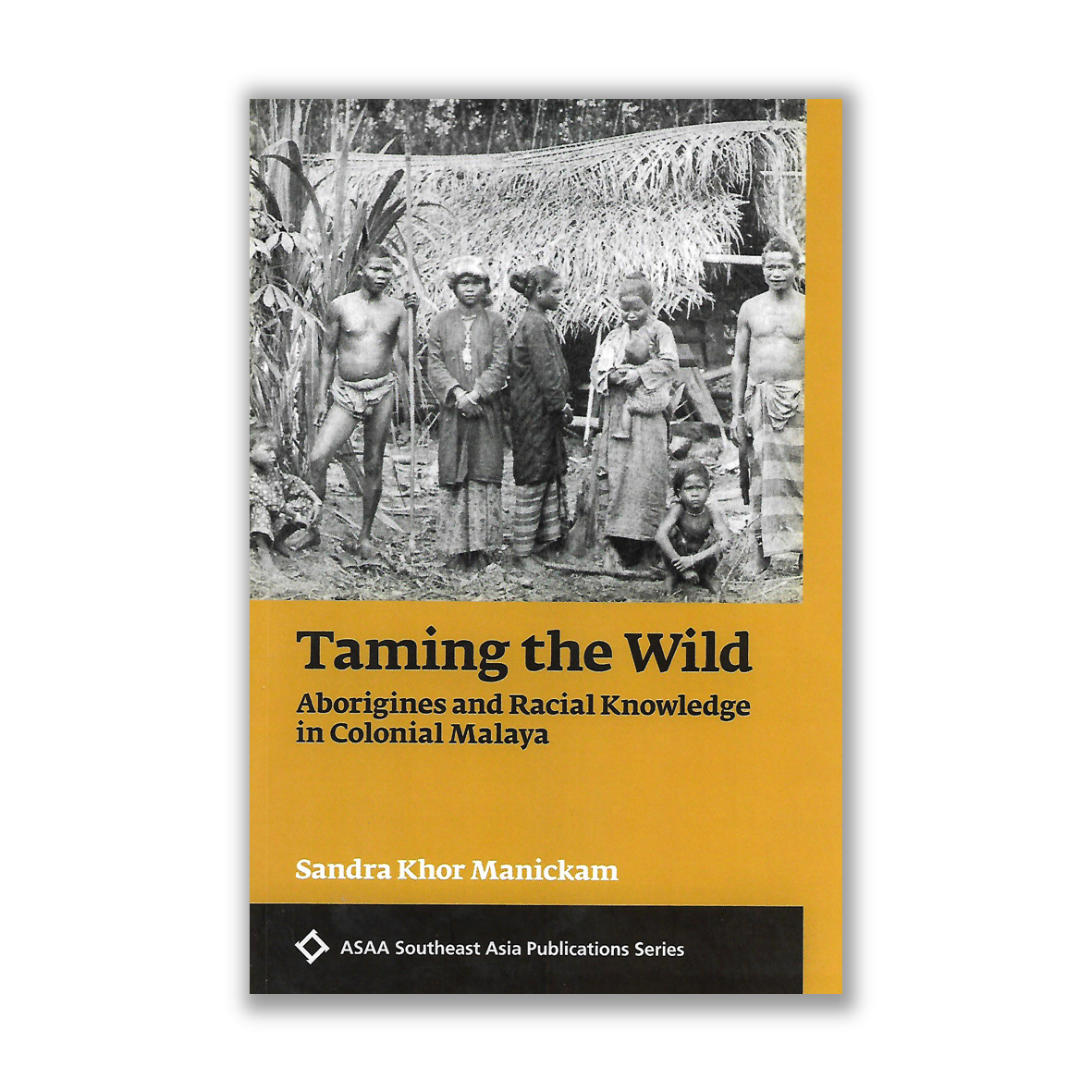 Taming The Wild: Aborigines and Racial Knowledge in Colonial Malaya by ...