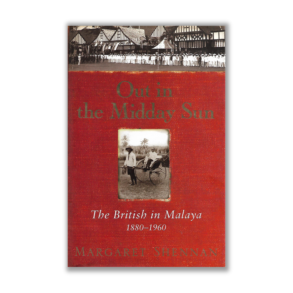 Out in the Midday Sun: The British in Malaya 1880-1960 by Margaret ...