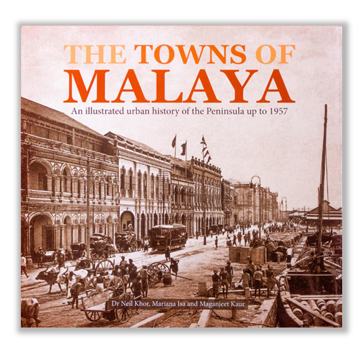 The Towns of Malaya: An Illustrated Urban History of the Peninsula up ...