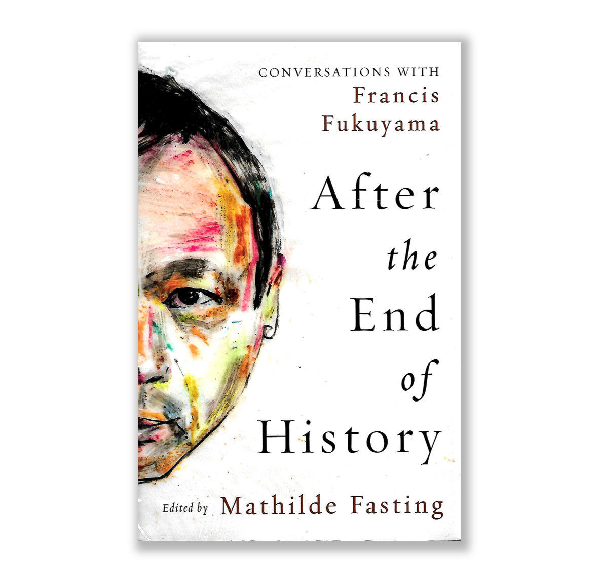 After the End of History: Conversations with Francis Fukuyama, ed by ...