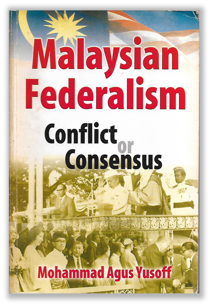 Malaysian Federalism: Conflict or Consensus by Mohammad Agus Yusoff