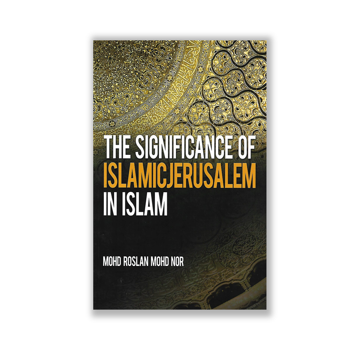 MOHD ROSLAN MOHD NOR, The Significance of Islamicjerusalem in Islam