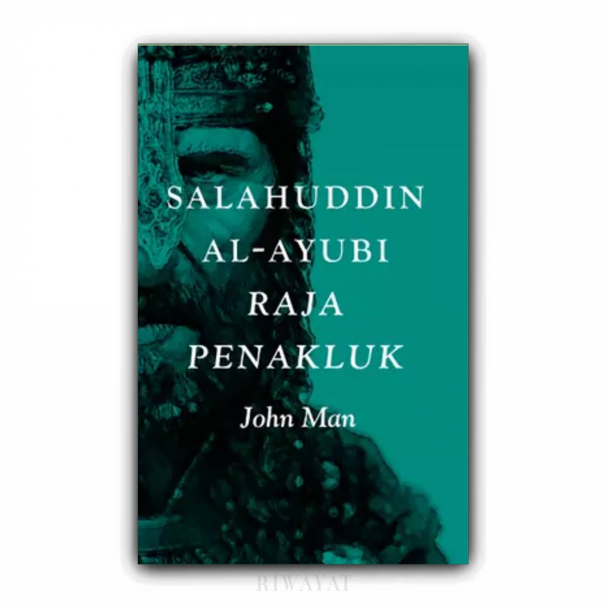 JOHN MAN, Salahuddin al-Ayubi : Raja Penakluk (IBDE)