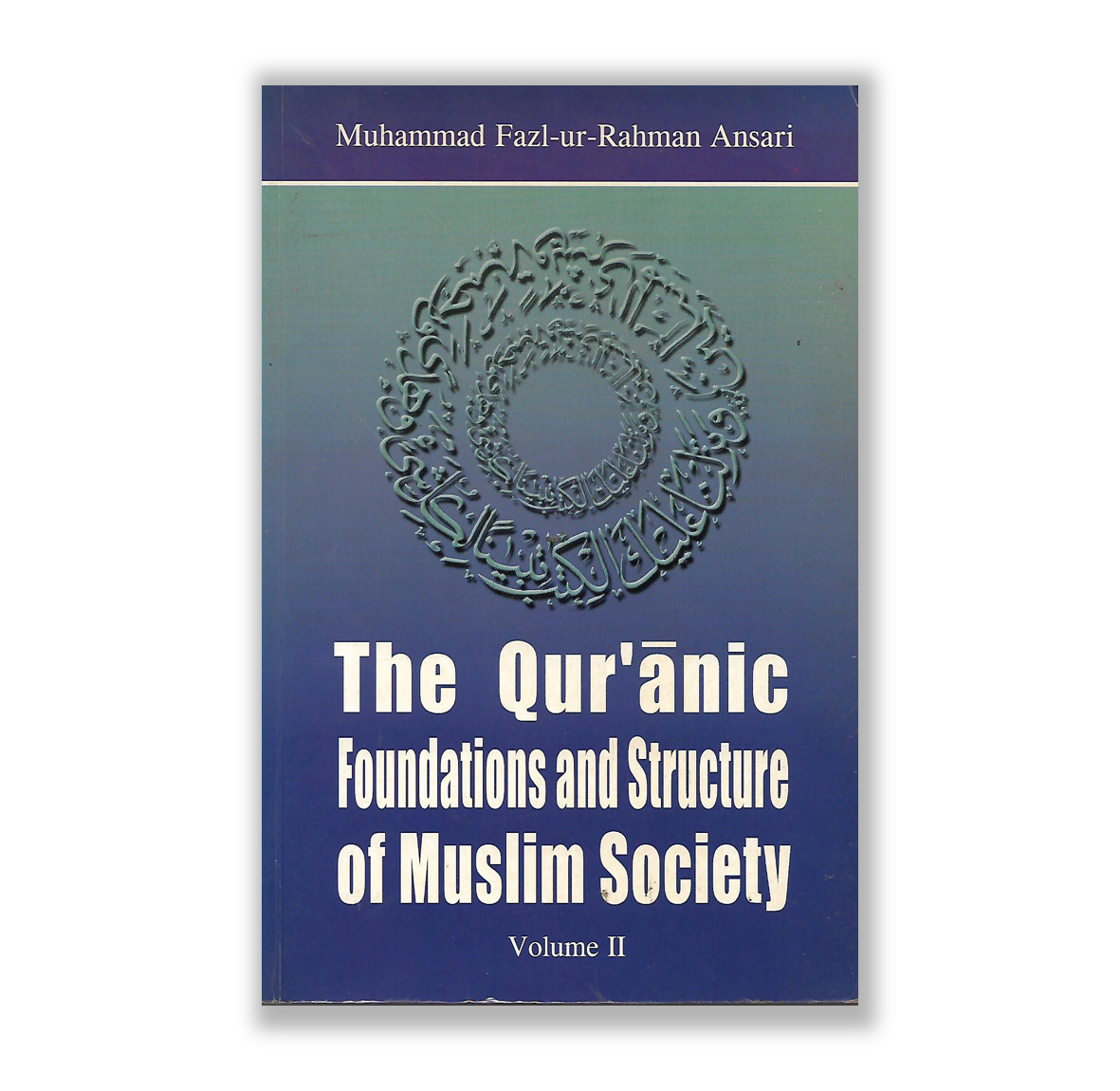 The Qur'anic: Foundations and Structure of Muslim Society, Volume 2 ...