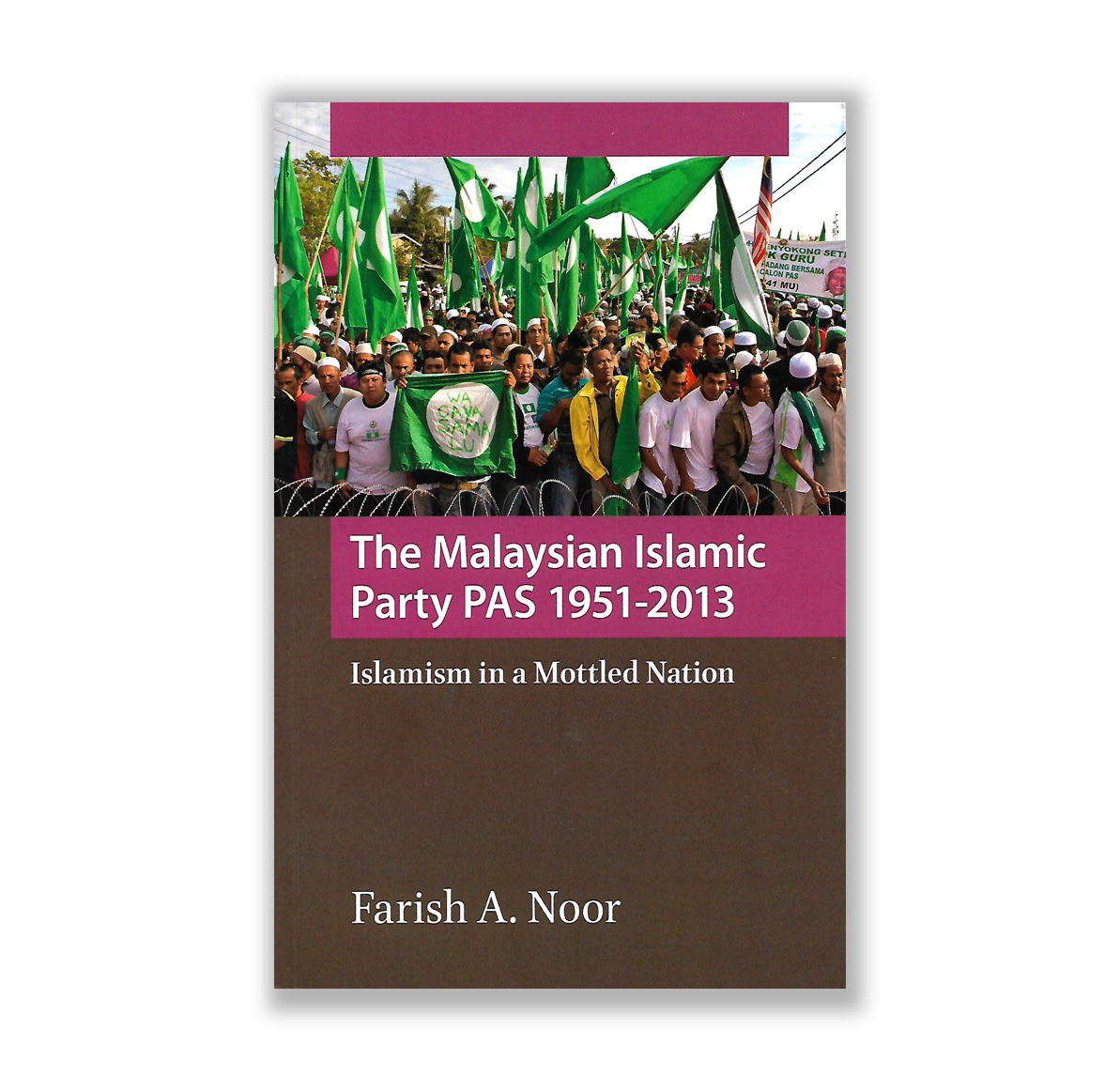 The Malaysian Islamic Party PAS 1951-2013: Islamism in a Mottled Nation ...