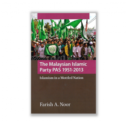 The Malaysian Islamic Party PAS 1951-2013: Islamism in a Mottled Nation ...