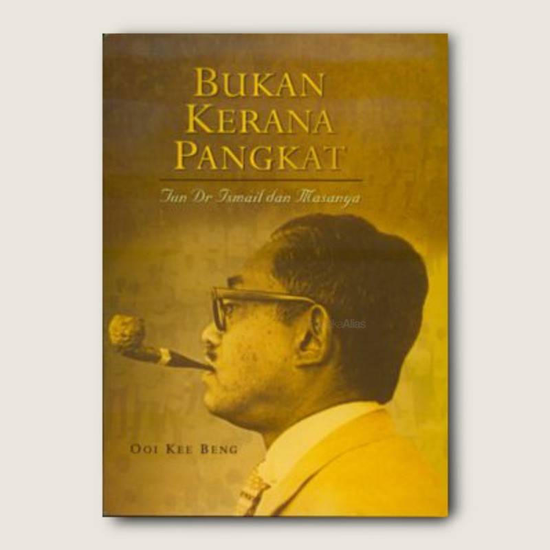 OOI KEE BENG, Bukan Kerana Pangkat : Tun Dr Ismail dan Masanya | Sains ...