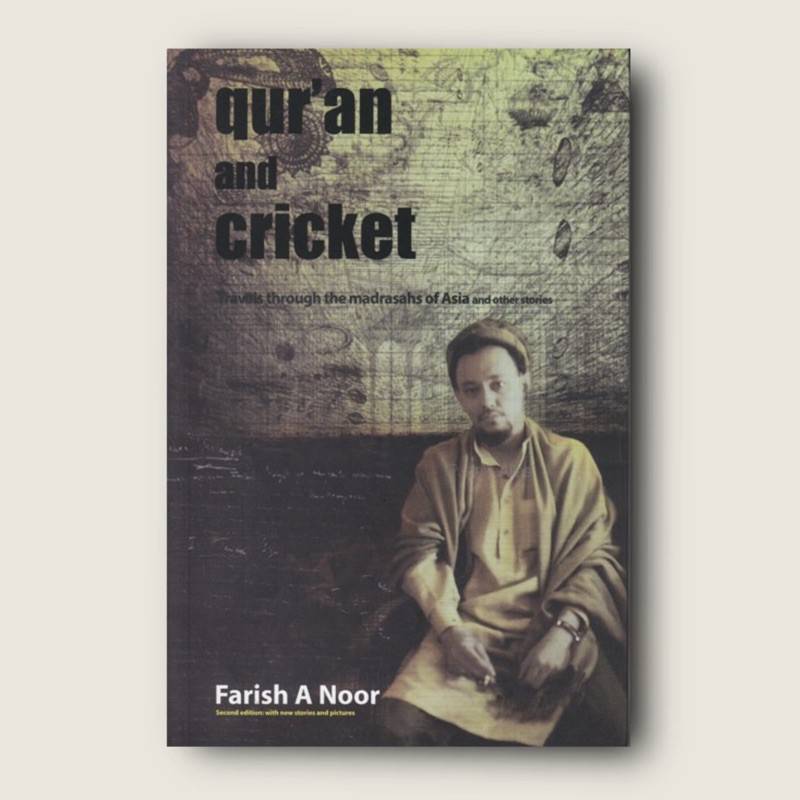FARISH A. NOOR Quran and Cricket : Travels Through the Madrasah of Asia ...