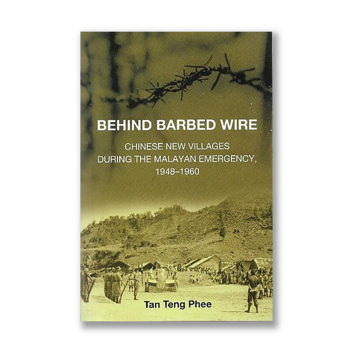 Behind Barbed Wire: Chinese New Villages During the Malayan Emergency ...