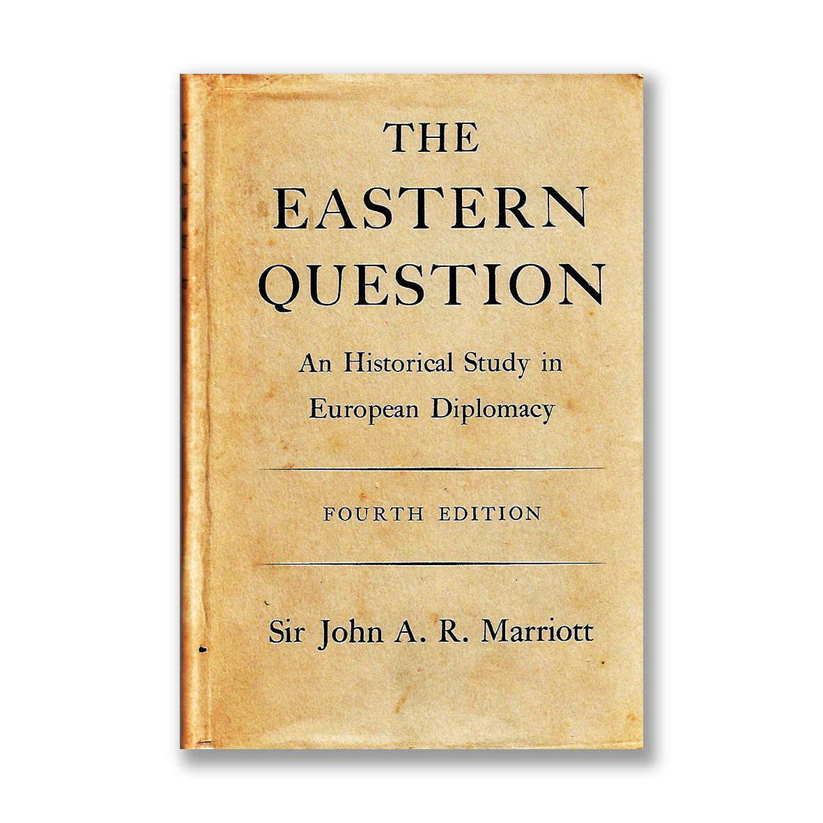 SIR JOHN A.R. MARRIOTT, The Eastern Question: Historical Study in ...