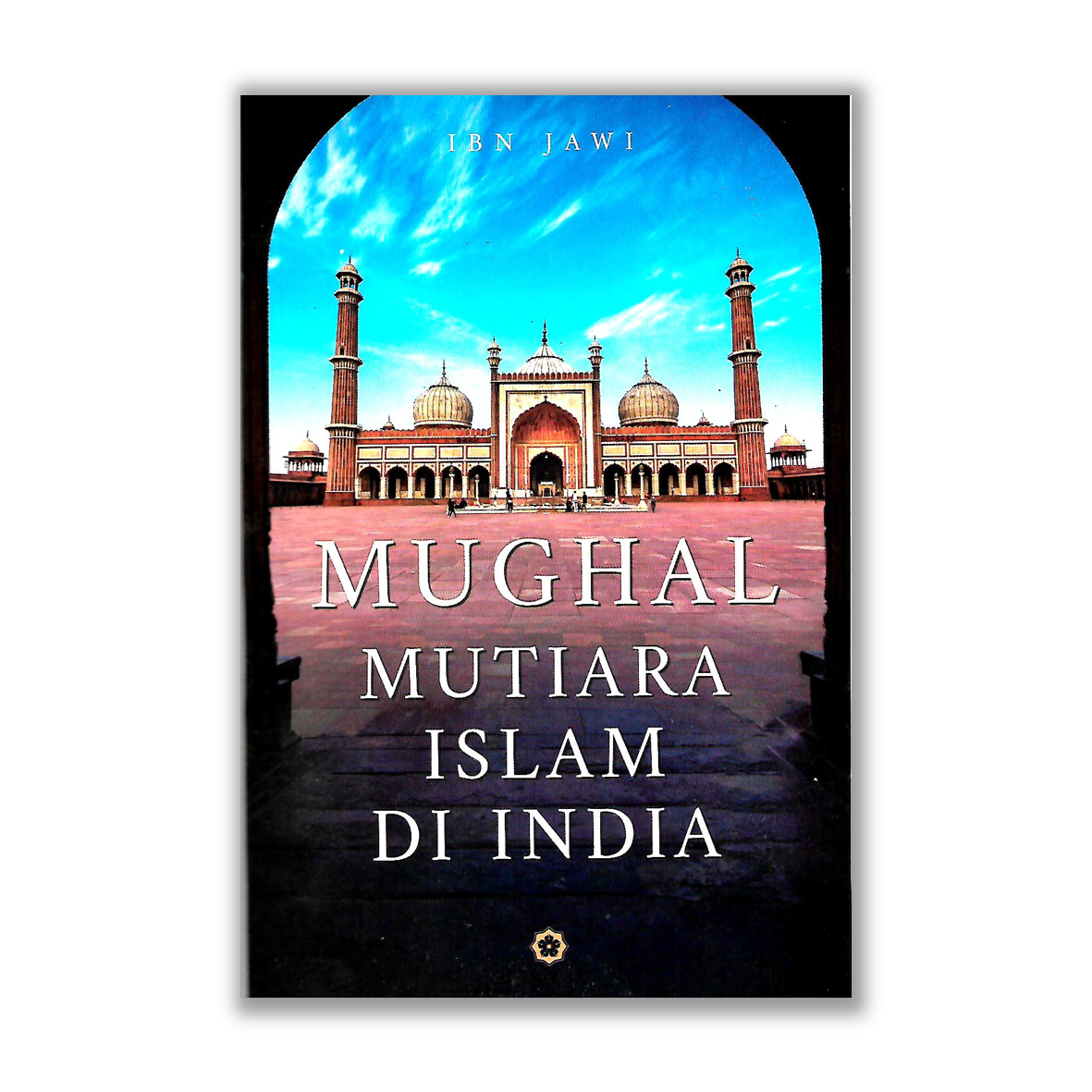 Mughal Mutiara Islam di India by Ibn Jawi