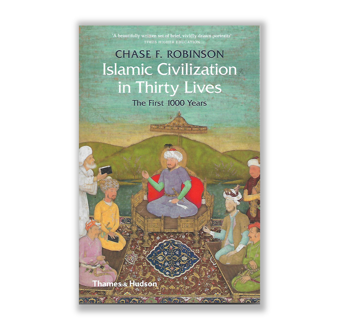 Islamic Civilization in Thirty Lives: The First 1000 Years By Chase F ...