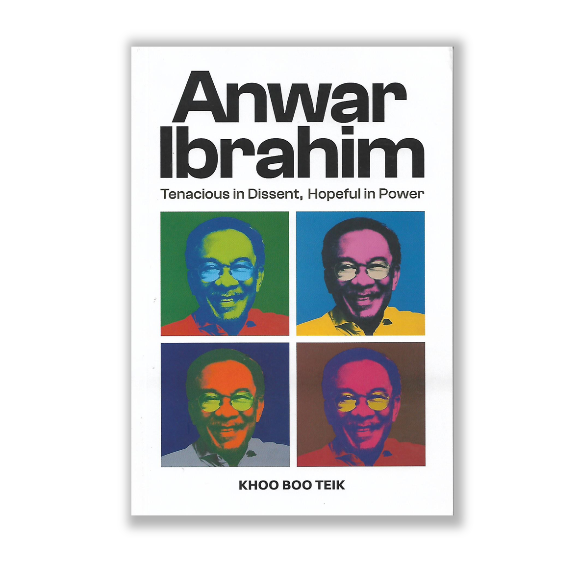 Anwar Ibrahim: Tenacious in Dissent, Hopeful in Power by Khoo Boo Teik
