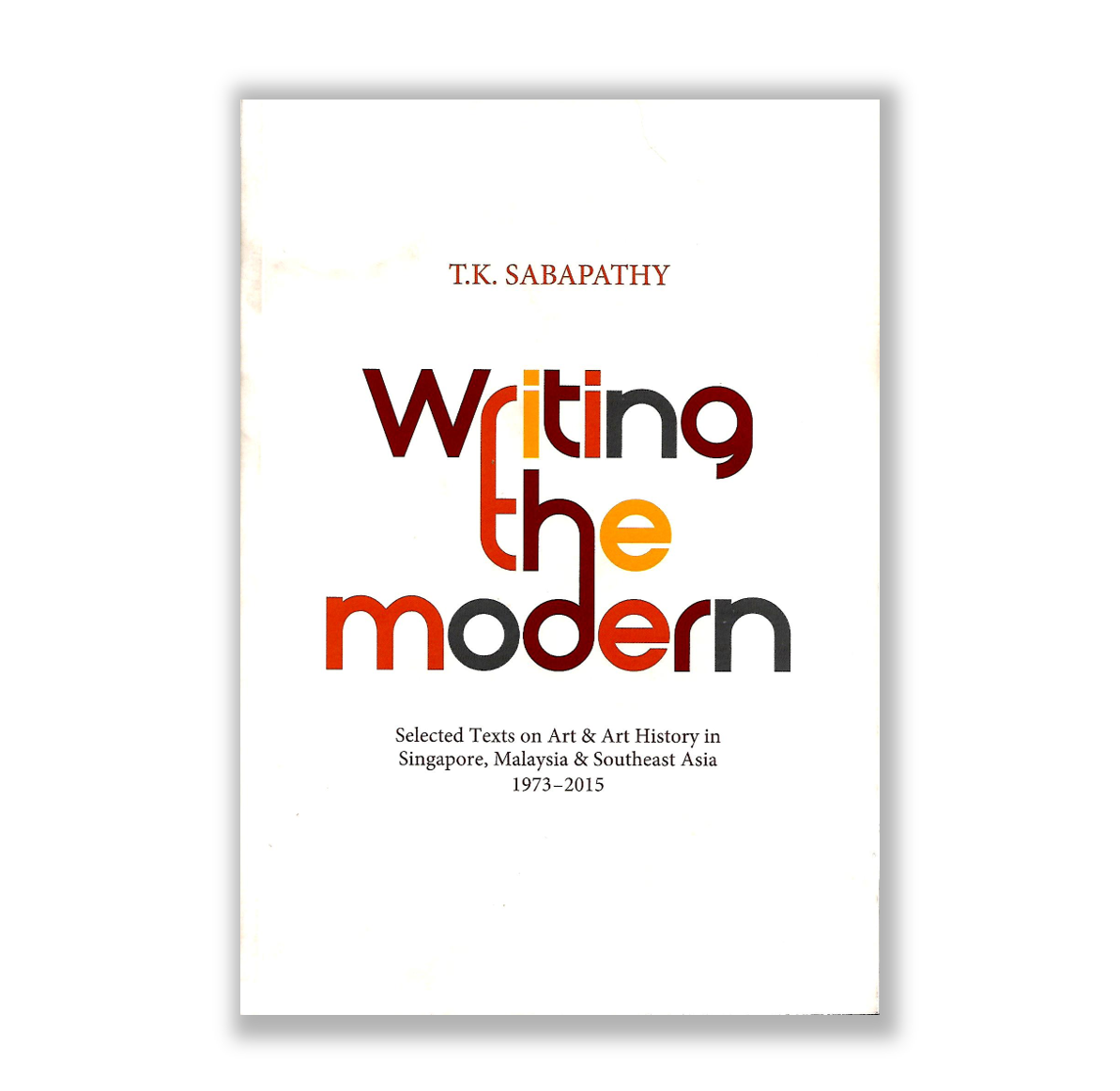 Writing the Modern: Selected Texts on Art & Art History in Singapore ...