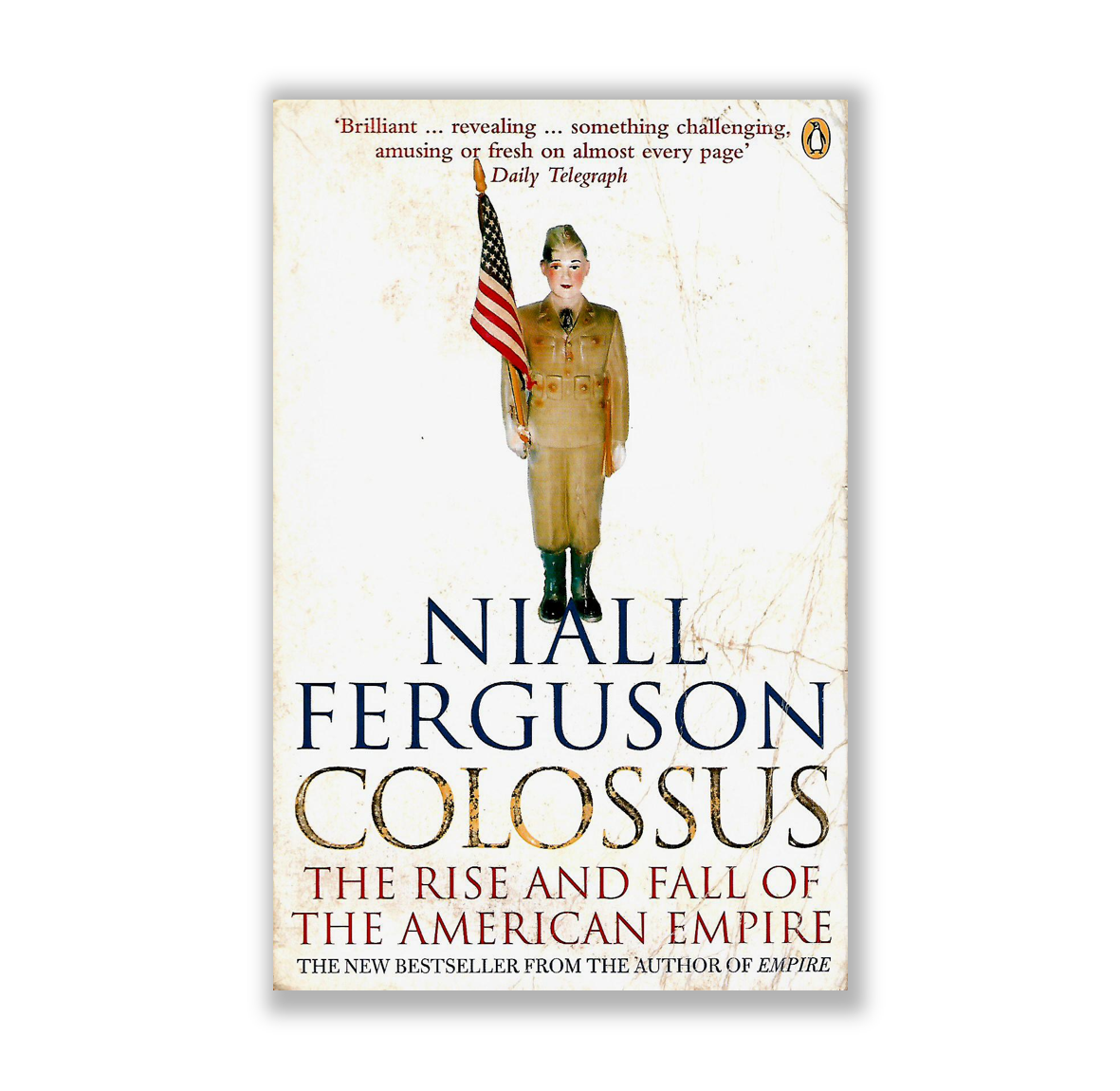 Colossus: The Rise and Fall of the American Empire by Niall Ferguson ...