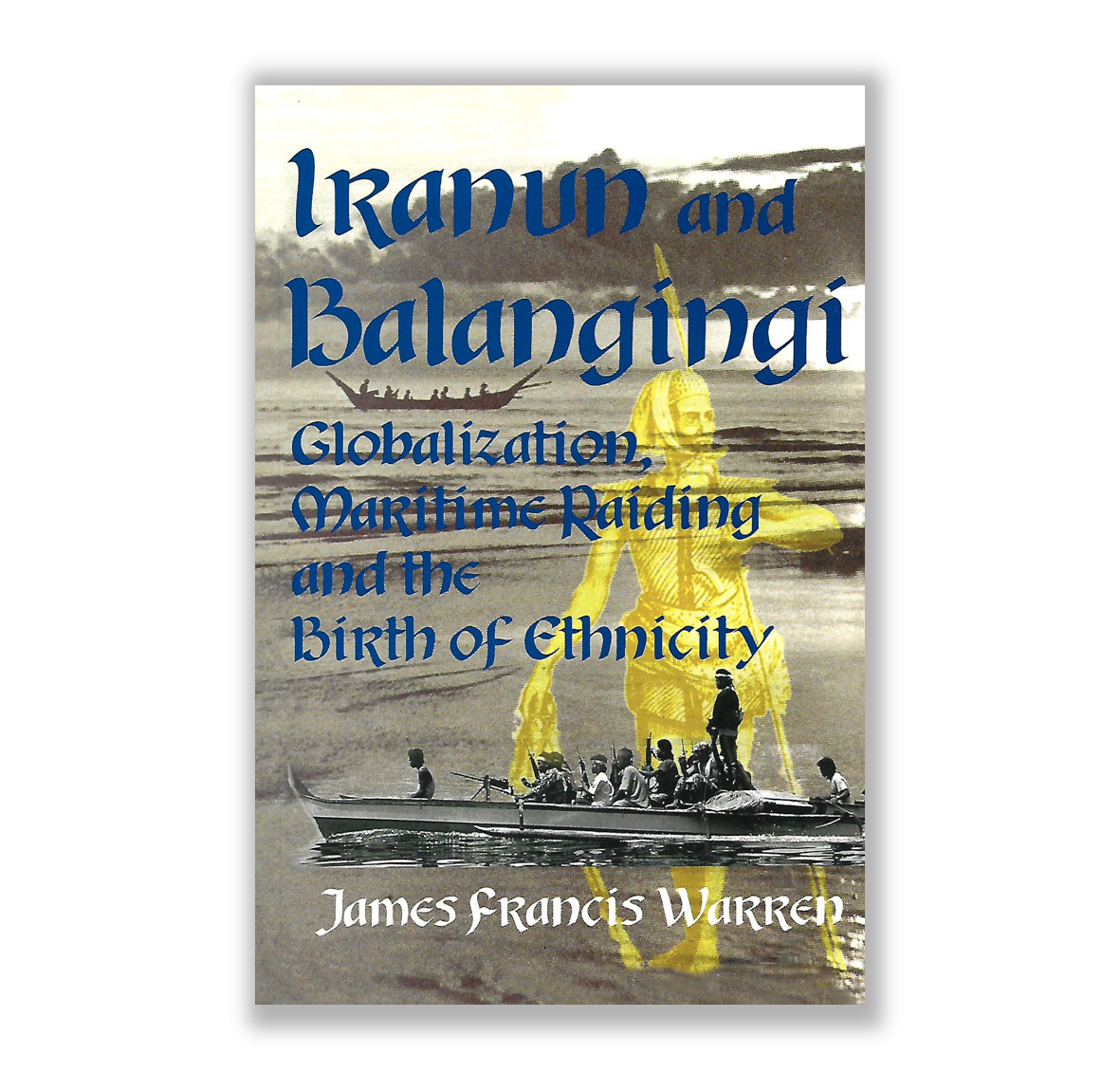 Iranun and Balangingi: Gloabalization, Maritime Raiding and the Birth ...