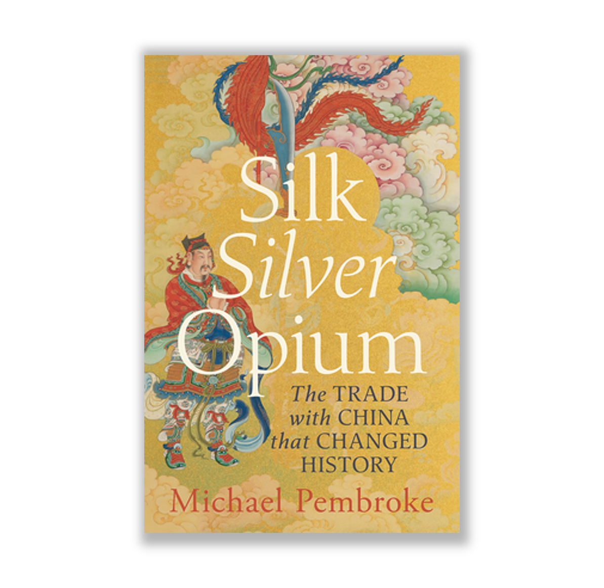 Silk Silver Opium: The Trade with China that Changed History by Michael ...