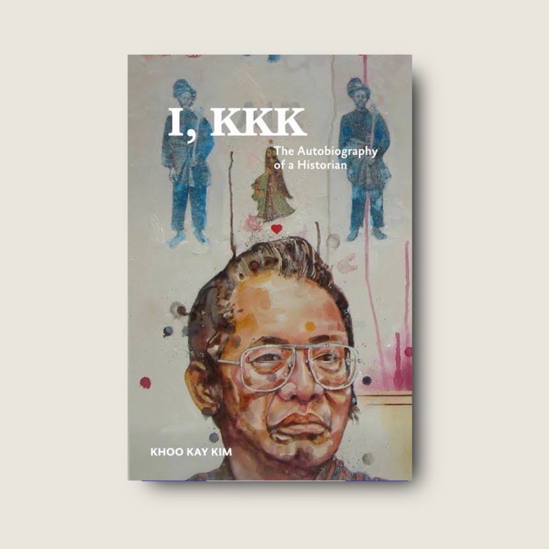 KHOO KAY KIM The Autobiography of a Historian : I, KKK | Autobiography ...