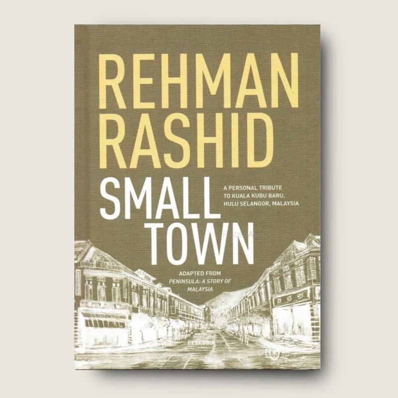 REHMAN RASHID Small Town : Personal Tribute to Kuala Kubu Baru (PESKUBU)