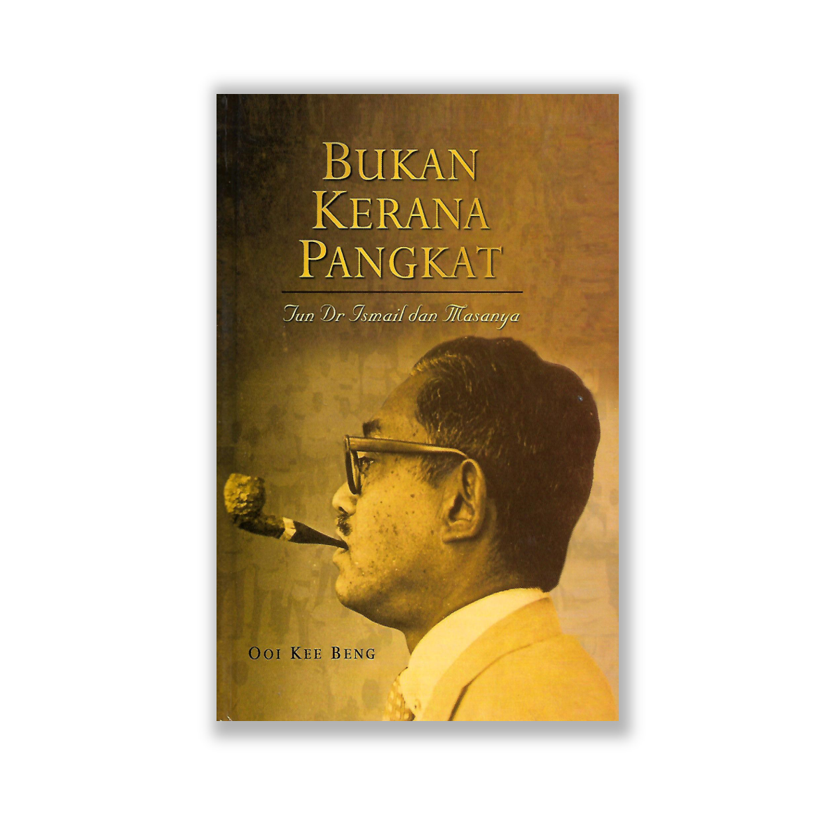 OOI KEE BENG, Bukan Kerana Pangkat : Tun Dr Ismail dan Masanya | Sains ...